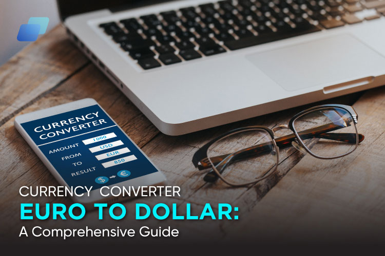 Comprehensive Guide To Currency Converter Euro To Dollar